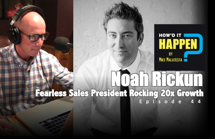 Noah Rickun, Fearless Sales President Rocking 20x Growth – Episode 44 ...