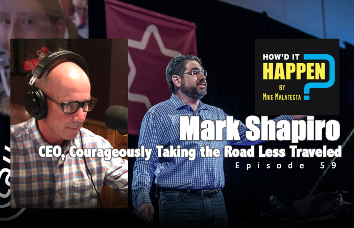 Mark Shapiro, CEO, Courageously Taking the Road Less Traveled – Episode ...